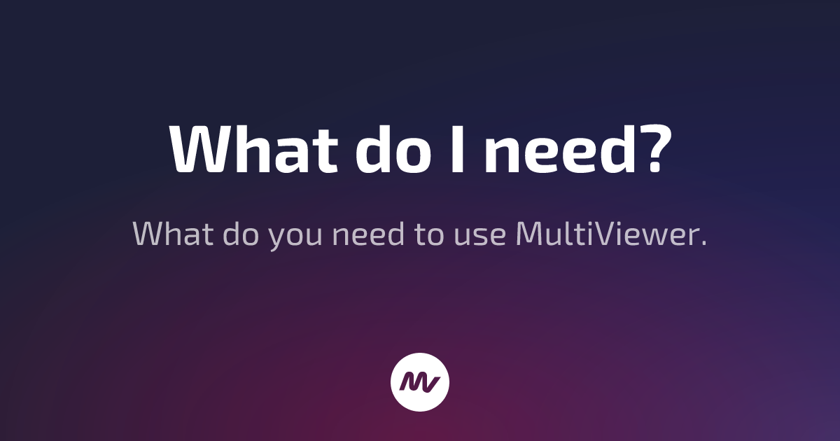What do I need? — MultiViewer